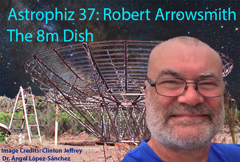 Astrophiz 37: Robert Arrowsmith ‘The 8 metre Dish’ + Dr Ian Musgrave ...