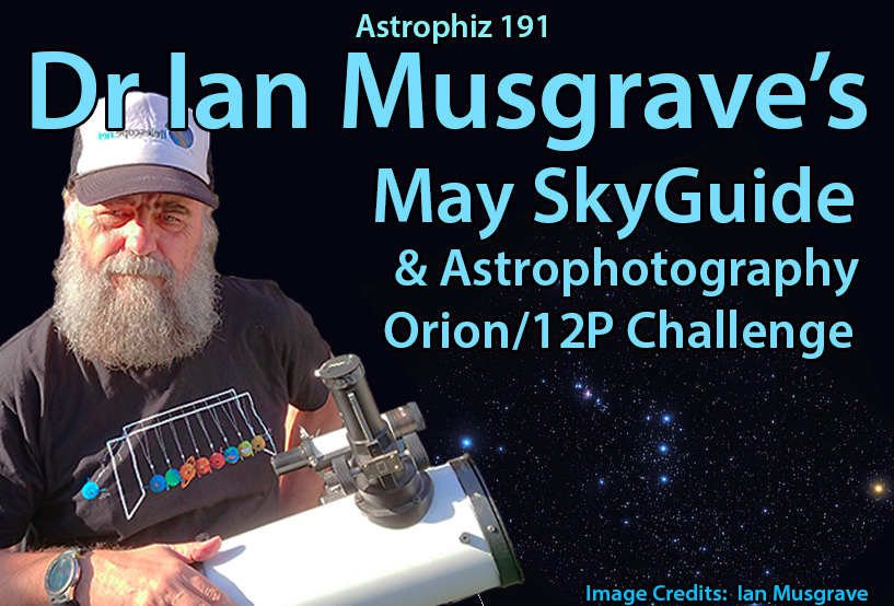 Astrophiz 191: Dr Ian Musgrave’s May SkyGuide & Astrophotography ...